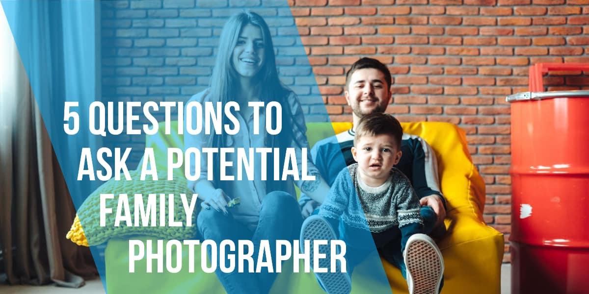 5 Questions to Ask a Potential Family Photographer - Marketing ...
