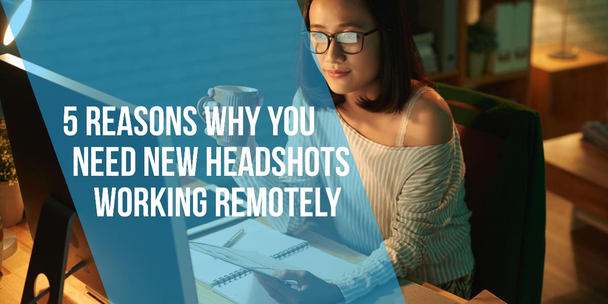 5 Reasons Why You Need New Headshots Working Remotely - Marketing ...
