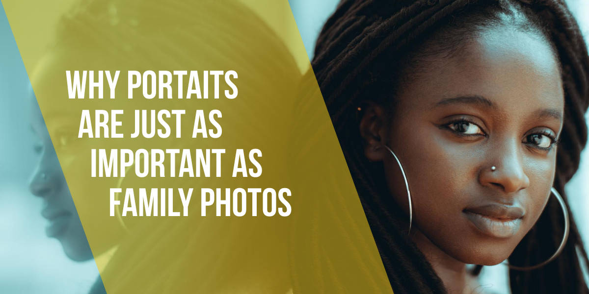 Why Portrait Photography Is Just as Important as Family Photos ...
