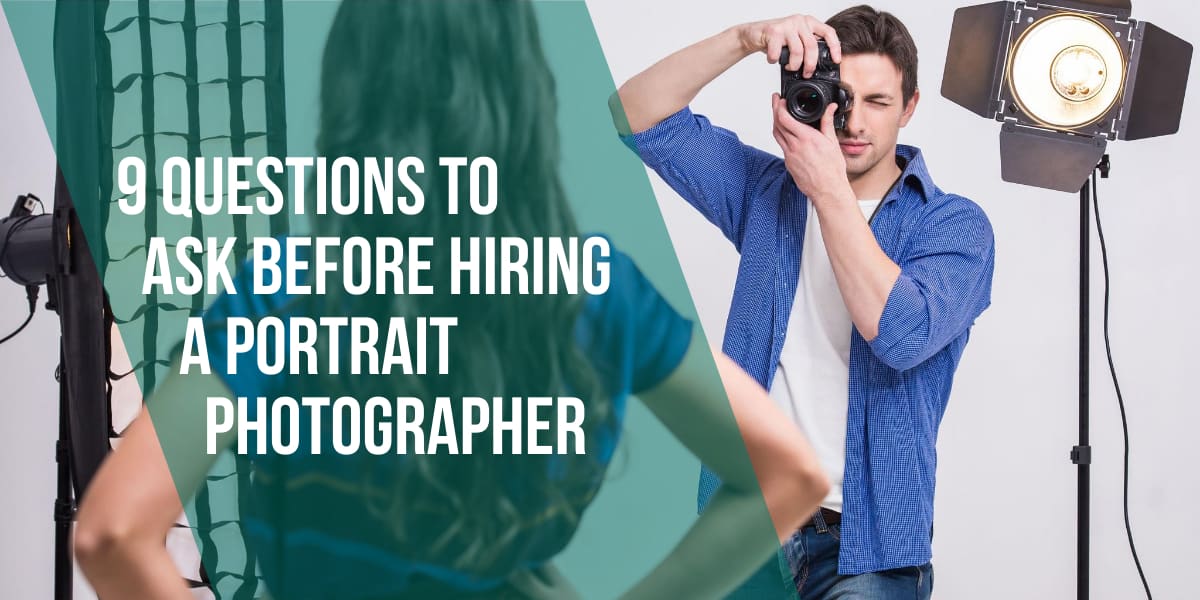9 Questions to Ask Before Hiring a Portrait Photographer - Marketing ...