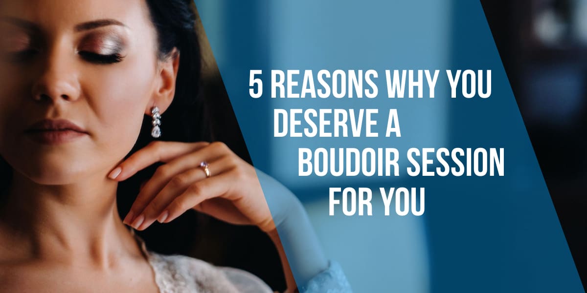 5 Reasons Why You Deserve a Boudoir Session for You - Marketing ...